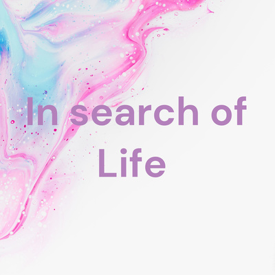 In search of Life • A podcast on Spotify for Creators