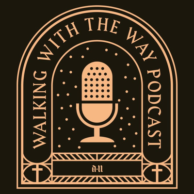 A2// Walking with the Way Podcast • A podcast on Spotify for Podcasters
