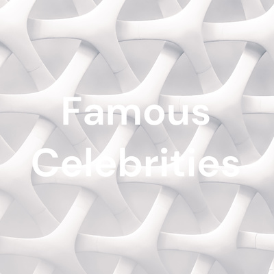 Famous Celebrities • A podcast on Spotify for Creators