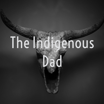 The Indigenous Dad • A podcast on Spotify for Podcasters