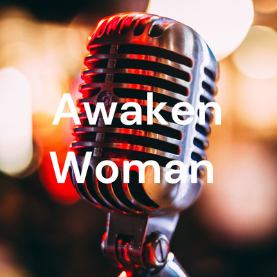 AWAKEN WOMAN • A podcast on Spotify for Creators