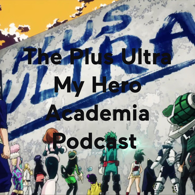 The Plus Ultra My Hero Academia Podcast • A podcast on Spotify for Creators