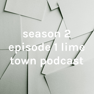 season 2 episode 1 lime town podcast • A podcast on Spotify for Podcasters