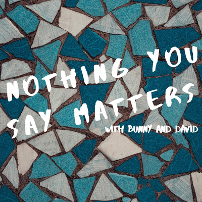 Nothing You Say Matters • A podcast on Spotify for Creators
