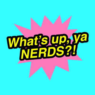 What’s up, ya nerds?! • A podcast on Spotify for Podcasters