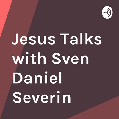 Jesus Talks with Sven Daniel Severin • A podcast on Spotify for Creators