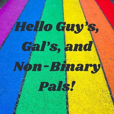 Hello Guy's, Gal's, and Non-Binary Pals! • A podcast on Spotify for Podcasters