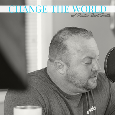 Change the World w/ Pastor Bart Smith • A podcast on Spotify for Creators