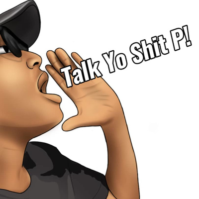 Talk Yo Shit P! • A podcast on Spotify for Creators