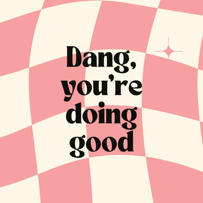 Dang, you're Doing Good! • A podcast on Spotify for Creators