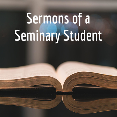Sermons of a Seminary Student • A podcast on Spotify for Podcasters