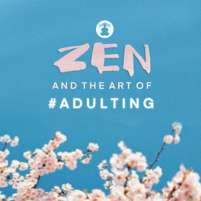 Zen and the Art of Adulting • A podcast on Spotify for Podcasters