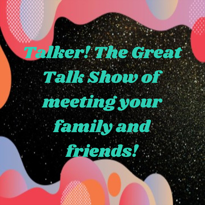 Talker! The Great Talk Show of meeting your family and friends! • A ...