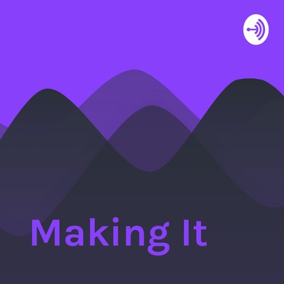 Making It • A podcast on Spotify for Creators