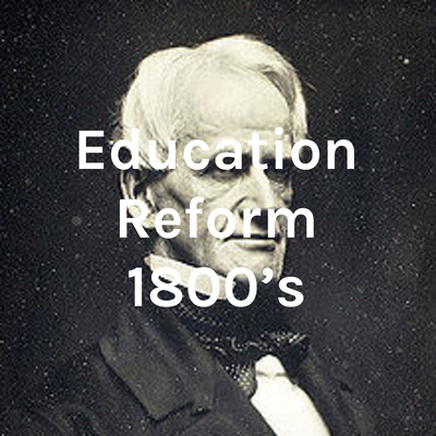 Education Reform 1800's • A podcast on Spotify for Podcasters