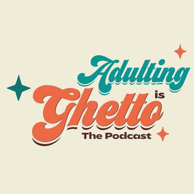 Adulting Is Ghetto • A podcast on Spotify for Podcasters