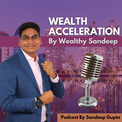 Wealth Acceleration With Sandeep Gupta • A podcast on Spotify for Creators
