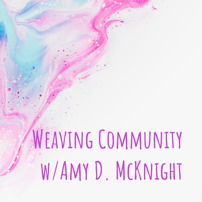 Weaving Community w/Amy D. McKnight • A podcast on Spotify for Creators
