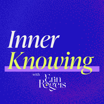 Inner Knowing with Erin Rogers • A podcast on Spotify for Creators
