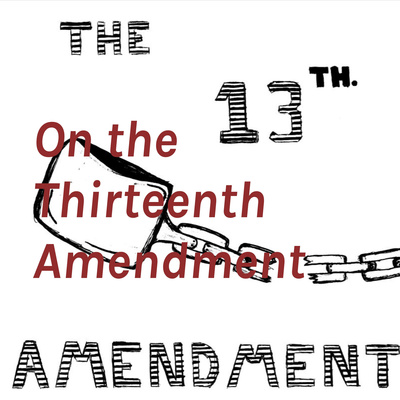 On the Thirteenth Amendment • A podcast on Spotify for Podcasters