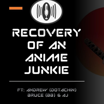 Recovery of an Anime Junkie • A podcast on Spotify for Creators