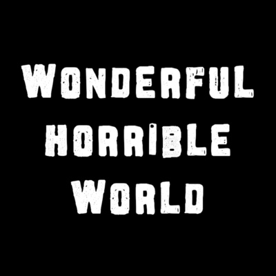 Wonderful Horrible World • A podcast on Spotify for Creators