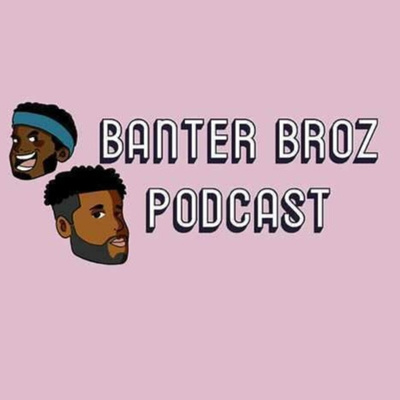 Banter Broz Podcast • A podcast on Spotify for Podcasters