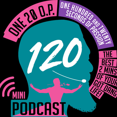 ONE TWENTY O.P: The Best Two Minutes of Your Got Damn Life! • A podcast ...