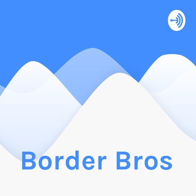 Border Bros • A podcast on Spotify for Creators