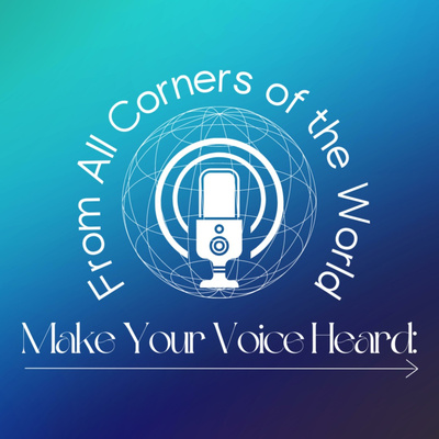 Make Your Voice Heard: From All Corners of the World • A podcast on Spotify for Podcasters