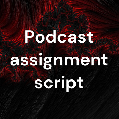 Podcast assignment script • A podcast on Spotify for Creators