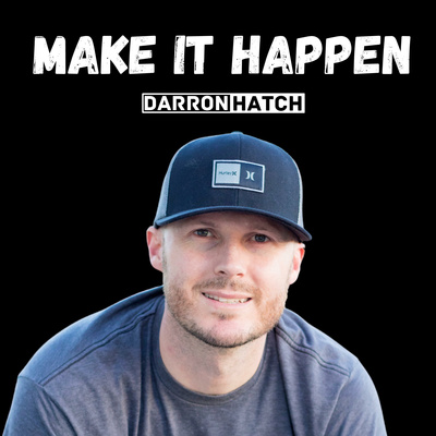 MAKE IT HAPPEN w/ Darron Hatch • A podcast on Spotify for Podcasters