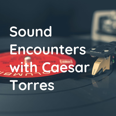 Sound Encounters with Caesar Torres • A podcast on Spotify for Podcasters