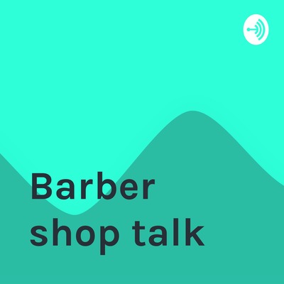 Barber shop talk • A podcast on Spotify for Creators