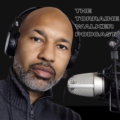 The Torraine Walker Podcast • A podcast on Spotify for Podcasters