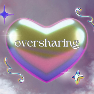 oversharing • A podcast on Spotify for Creators