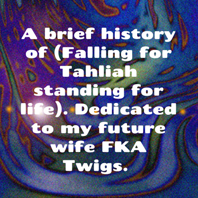 A brief history of (Falling for Tahliah standing for life) Dedicated to ...