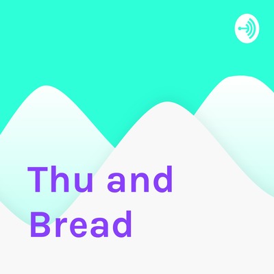Thu and Bread • A podcast on Spotify for Creators