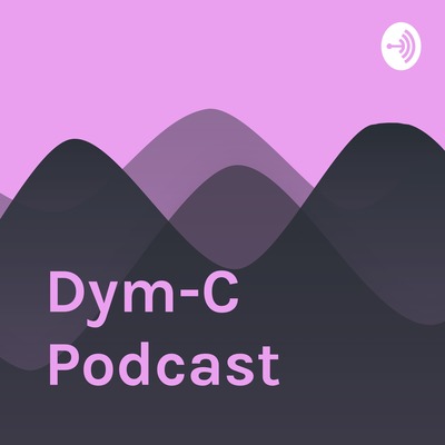 Dym-C Podcast • A podcast on Spotify for Creators