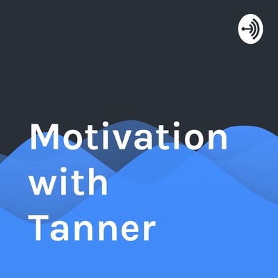 Motivation with Tanner • A podcast on Spotify for Creators