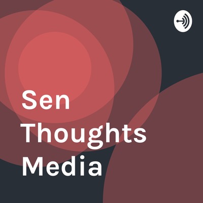 Sen Thoughts Media • A podcast on Spotify for Creators
