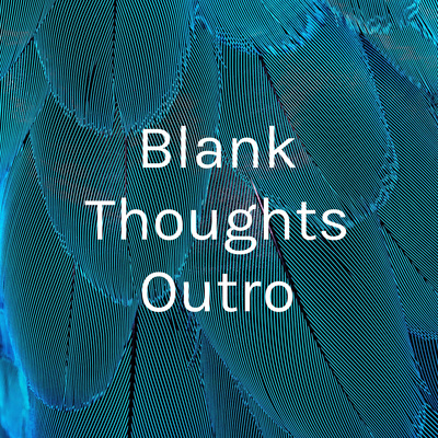 Blank Thoughts Outro • A podcast on Spotify for Creators