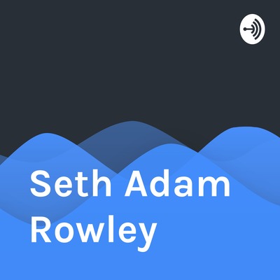 Seth Adam Rowley • A podcast on Spotify for Podcasters