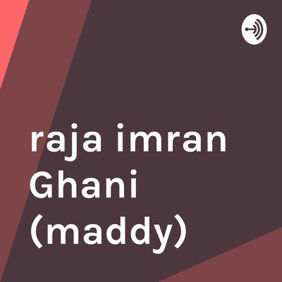 raja imran Ghani (maddy) • A podcast on Spotify for Creators