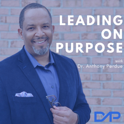 Leading On Purpose w/ Dr. Anthony Perdue • A podcast on Spotify for ...