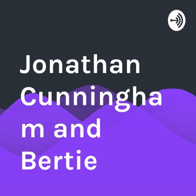 Jonathan Cunningham and Bertie • A podcast on Spotify for Creators