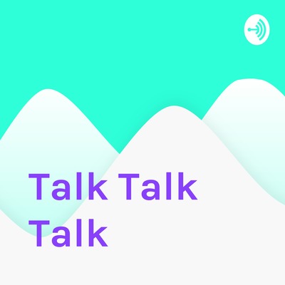 Talk Talk Talk • A podcast on Spotify for Creators