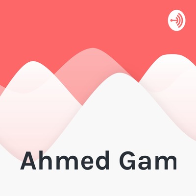 Ahmed Gam • A podcast on Spotify for Podcasters