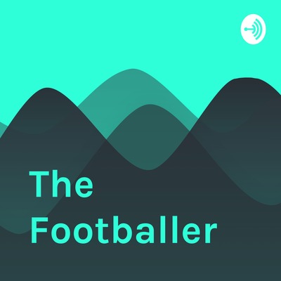 The Footballer • A podcast on Spotify for Creators