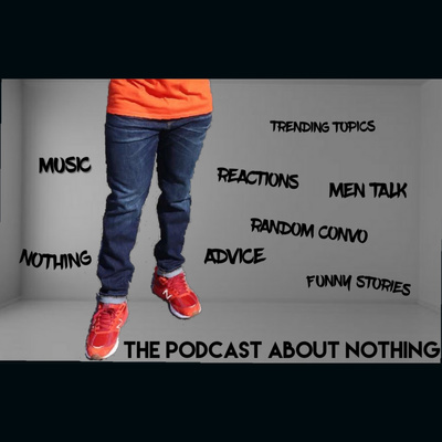 The Podcast About Nothing • A podcast on Spotify for Creators